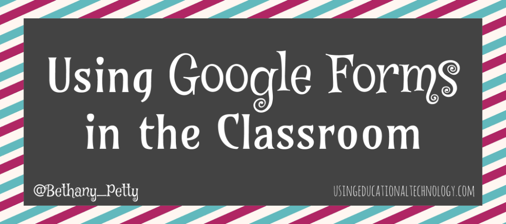 Using Google Forms in the Classroom - Teaching with Technology