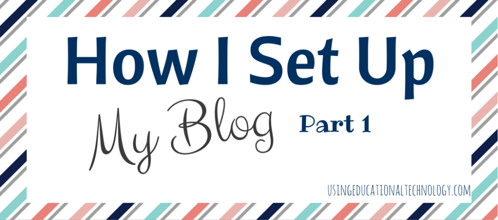 How I Set Up My Blog Part 1 Teaching With Technology