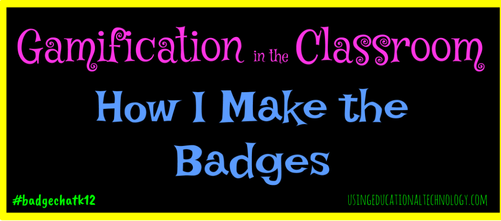 Gamification: How I Make My Badges - Teaching with Technology