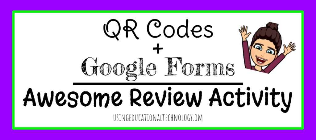 Review Game - QR Codes and Google Forms - Teaching with Technology