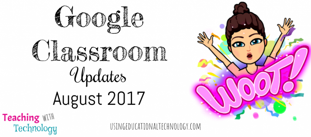 New Updates to Google Classroom - August 2017 - Teaching with Technology