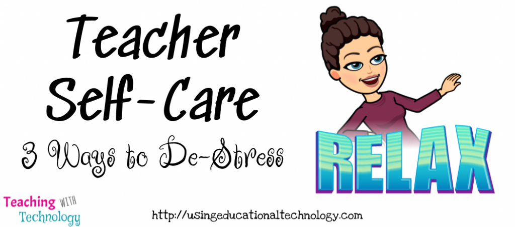 Teacher Self Care: 3 Ways I De-Stress - Teaching with Technology