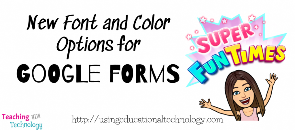 New Color and Font Options in Google Forms - Teaching with Technology