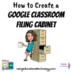 Creating a Google Classroom Filing Cabinet - Teaching with Technology